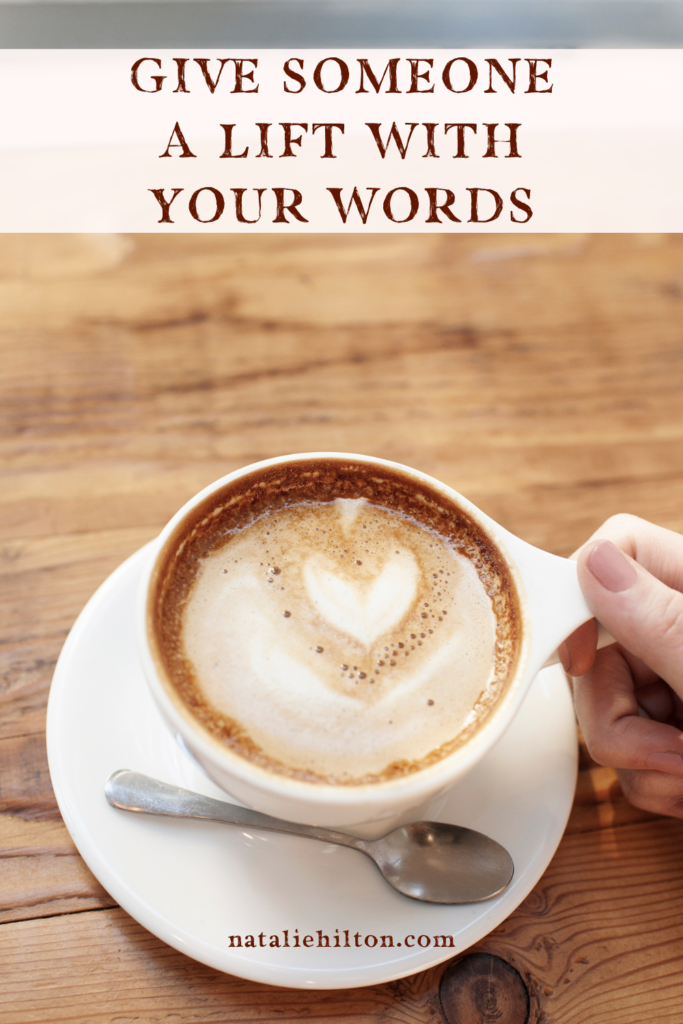 Give Someone a Lift with Your Words - Natalie Hilton