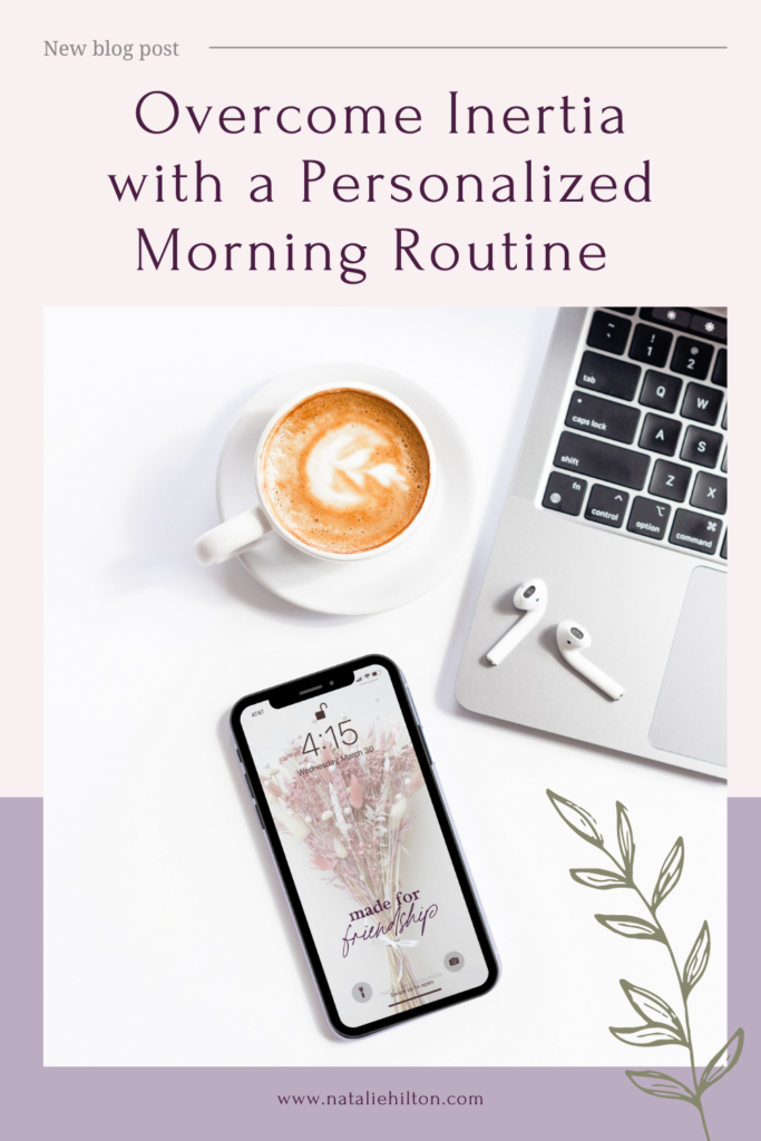 Overcome Inertia with a Personalized Morning Routine - Natalie Hilton